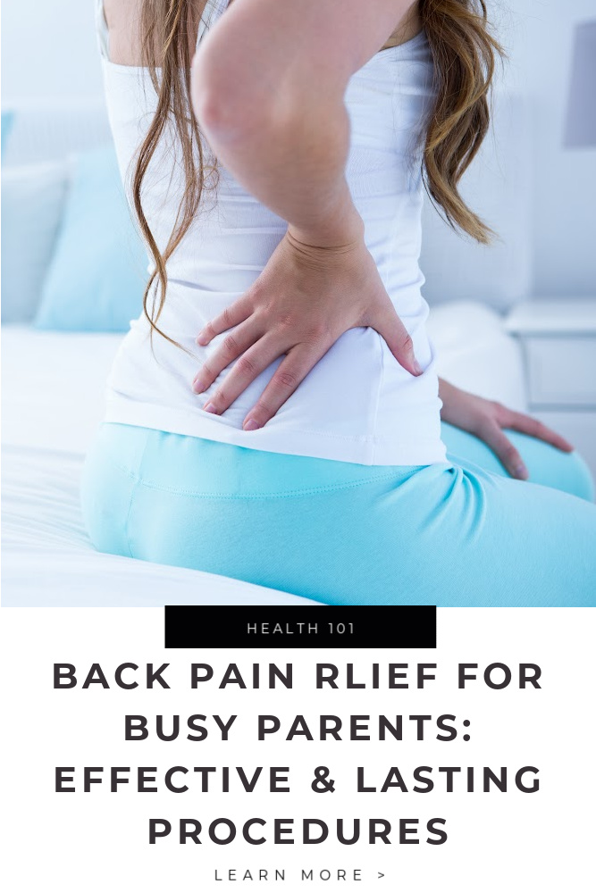Back Pain Relief for Busy Parents: Effective and Lasting Procedures
